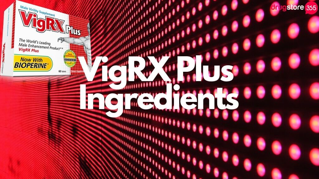 VigRX Plus Ingredients (Explained) — DrugStore365